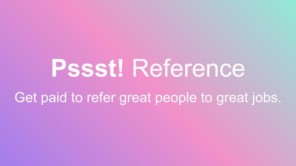 Pssst | Get paid to refer great people to great jobs.